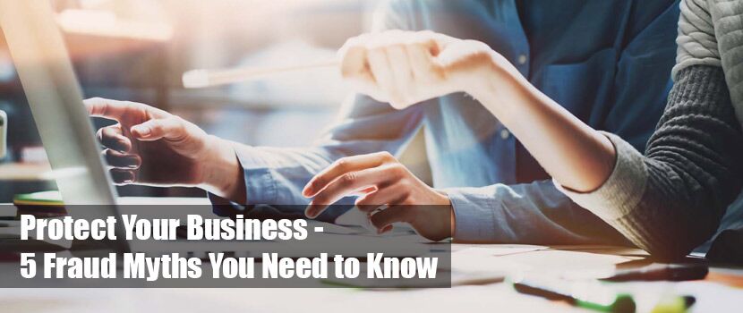 Protect Your Business - 5 Fraud Myths You Need to Know - Haywood Hunt ...